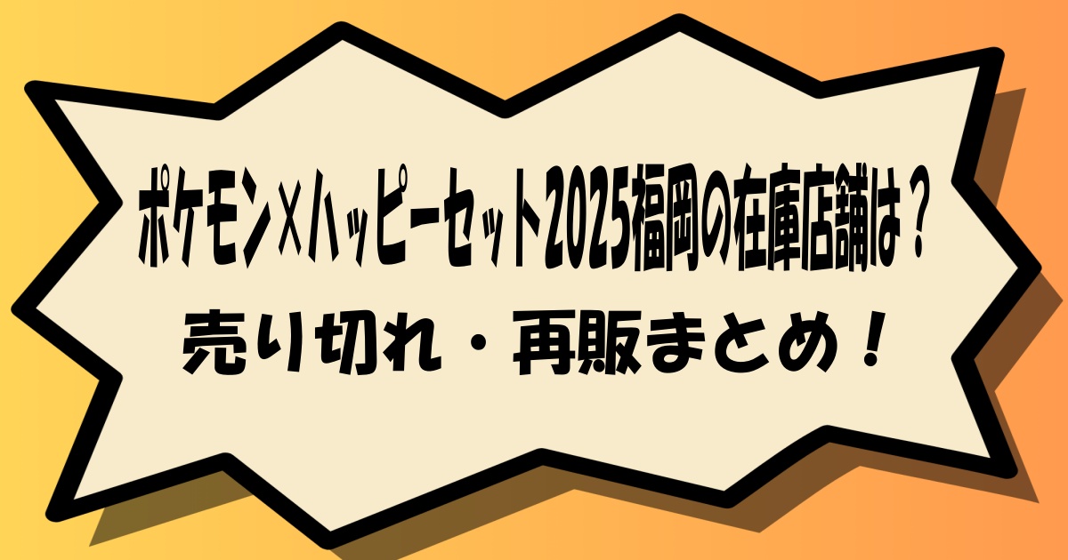 ポケモン×ハッピーセット2025福岡の在庫店舗は？売り切れ・再販まとめ！